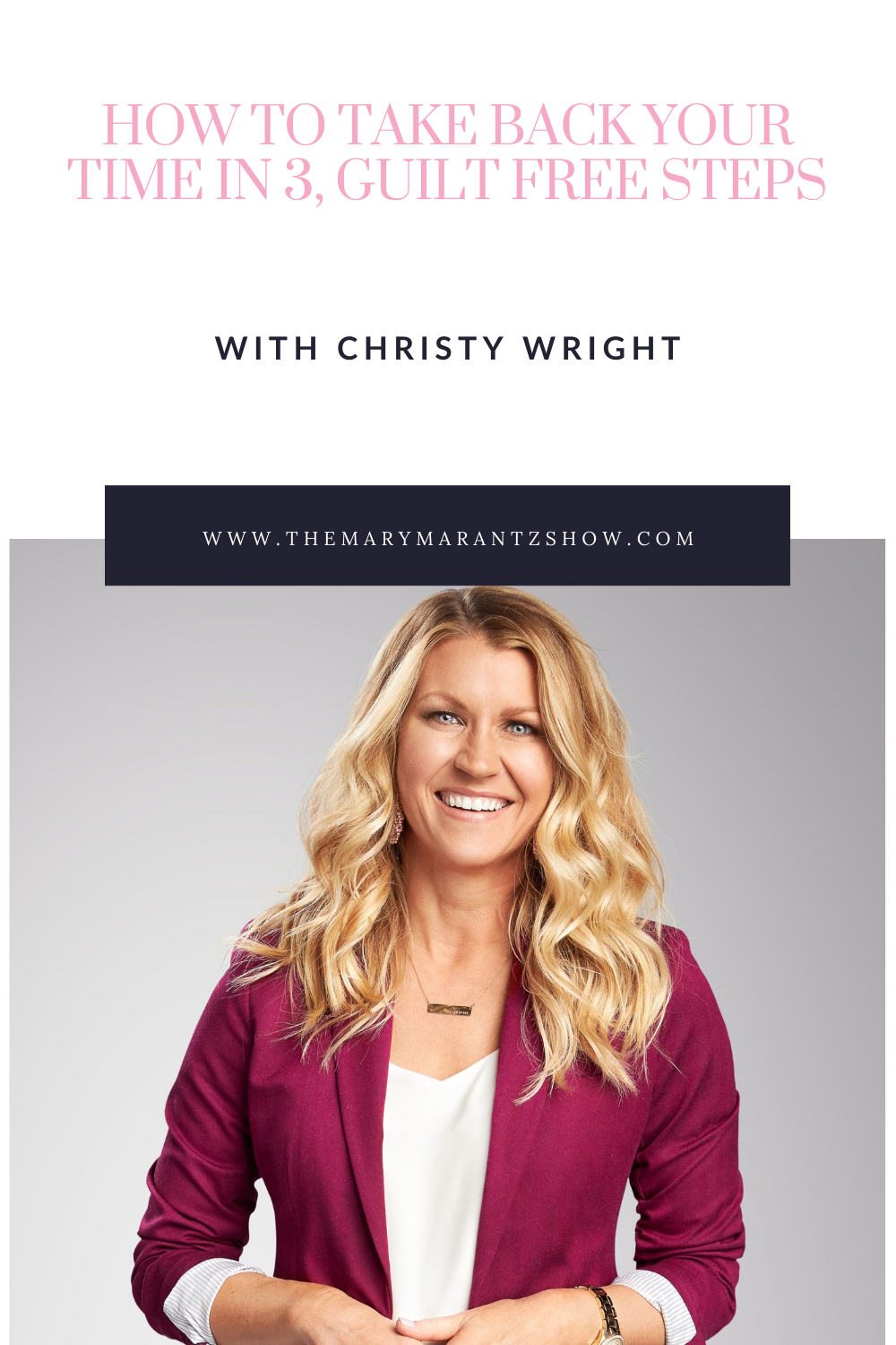 EP. 117: How to Take Back Your Time in 3, Guilt Free Steps with Christy Wright - marymarantz.com